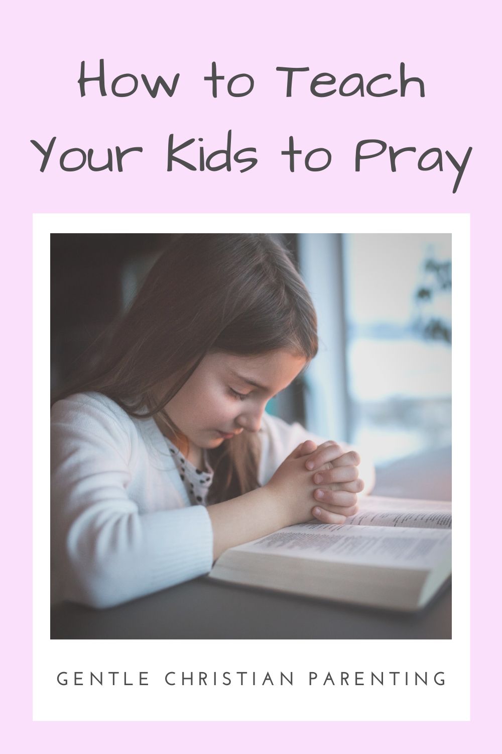 5 Tips for Teaching Kids to Pray Properly - Gentle Christian Parenting