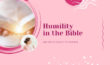 Humility in the Bible and 10 Tips for Teaching It to Kids